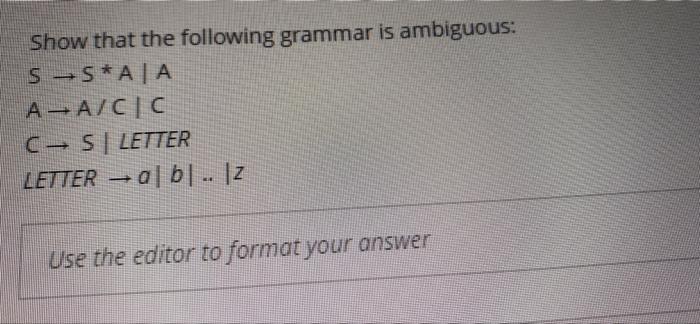 Solved Show that the following grammar is ambiguous: S→S*A|A | Chegg.com