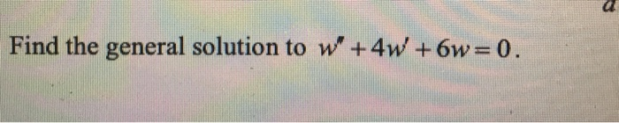 Solved a Find the general solution to w' +4w+6w=0. | Chegg.com