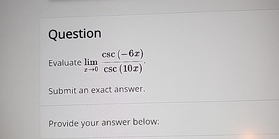 Solved QuestionEvaluate limx→0csc(-6x)csc(10x)Submit an | Chegg.com