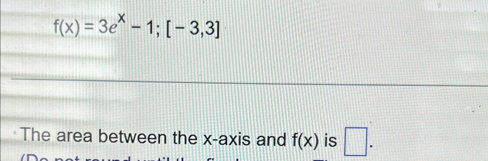 Solved f(x)=3ex-1;[-3,3]The area between the x-axis and f(x) | Chegg.com