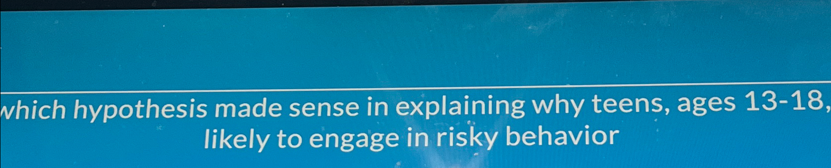 Solved which hypothesis made sense in explaining why teens, | Chegg.com