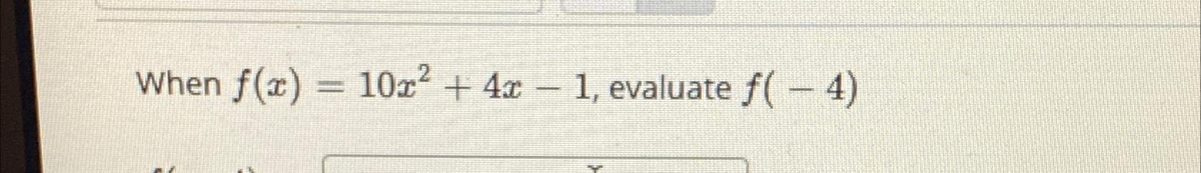 Solved When f(x)=10x2+4x-1, ﻿evaluate f(-4) | Chegg.com
