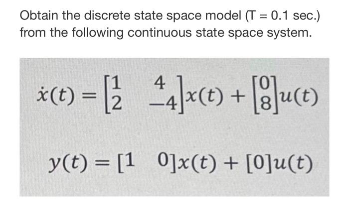Solved Obtain the discrete state space model (T = 0.1 sec.) | Chegg.com