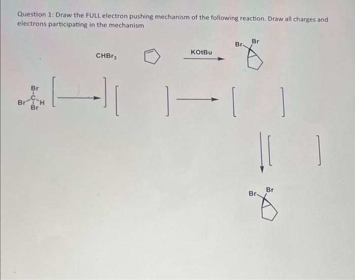Solved Question 1: Draw the FULL electron pushing mechanism | Chegg.com
