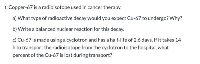Solved 1. Copper-67 is a radioisotope used in cancer | Chegg.com