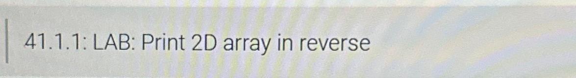 Solved 41.1.1: LAB: Print 2D array in reverse | Chegg.com