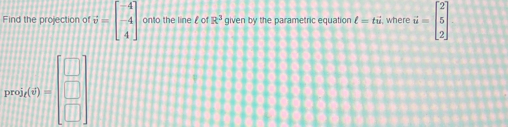 Solved Find the projection of vec(v)=[-4-44] ﻿onto the line | Chegg.com