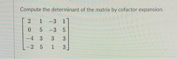 Solved Compute the determinant of the matrix by cofactor | Chegg.com