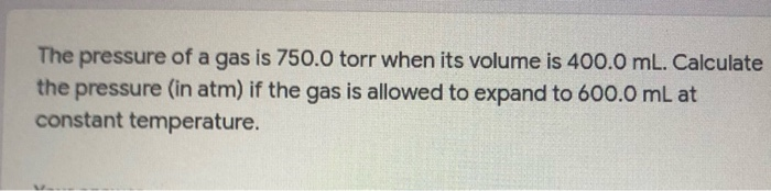 Solved The pressure of a gas is 750.0 torr when its volume | Chegg.com