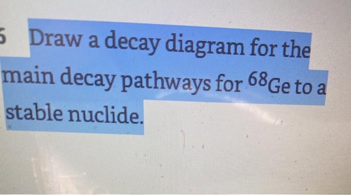 Solved 5 Draw a decay diagram for the main decay pathways | Chegg.com