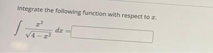 Solved Integrate the following function with respect to x. | Chegg.com
