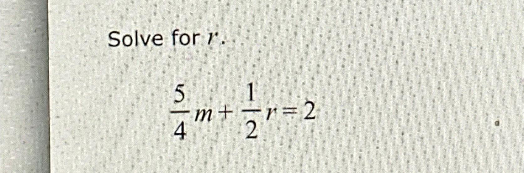 Solved Solve for r.54m+12r=2 | Chegg.com