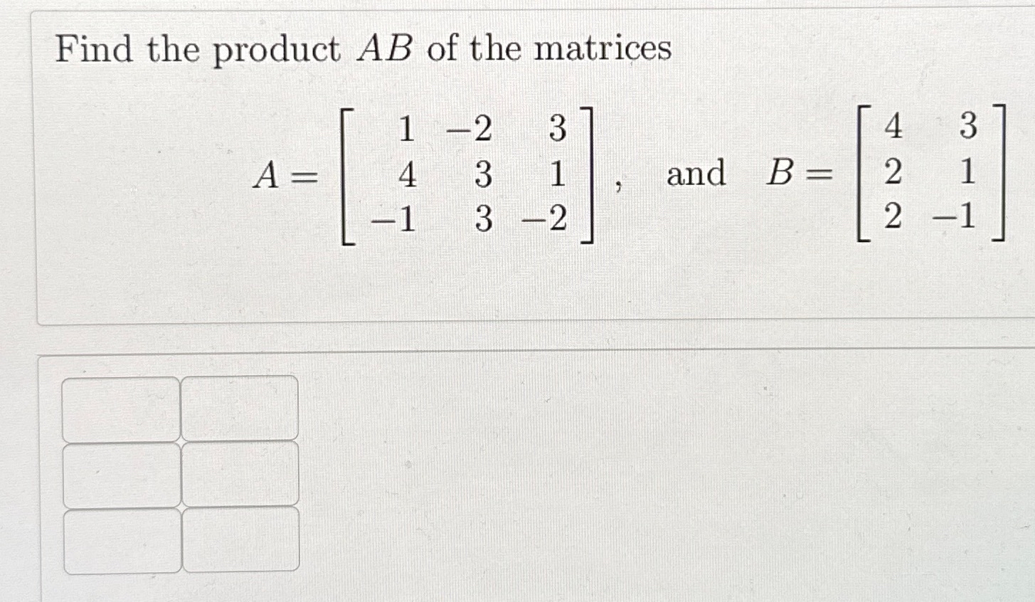 Solved Find the product AB ﻿of the matricesA=[1-23431-13-2], | Chegg.com