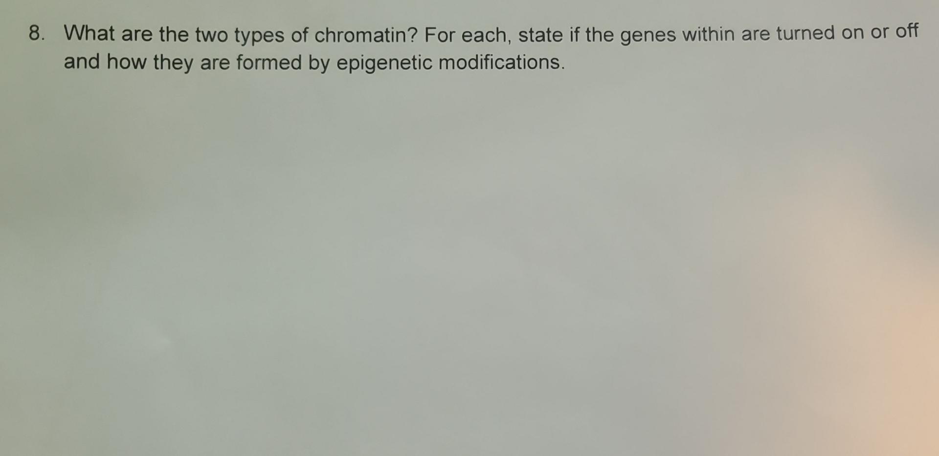 Solved 8. What are the two types of chromatin? For each, | Chegg.com