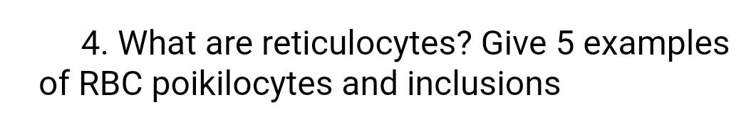 Solved 4. What are reticulocytes? Give 5 examples of RBC | Chegg.com