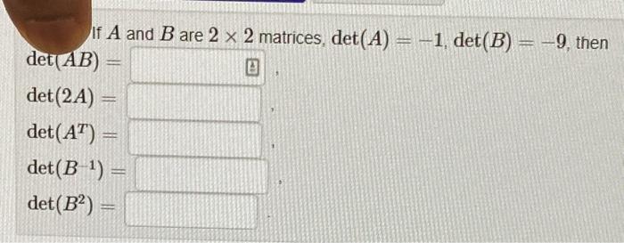 Solved If A and B are 2 x 2 matrices, det(A) = -1, det(B) = | Chegg.com