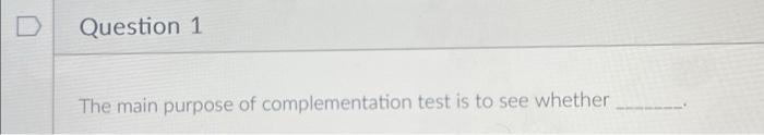 Solved The main purpose of complementation test is to see | Chegg.com