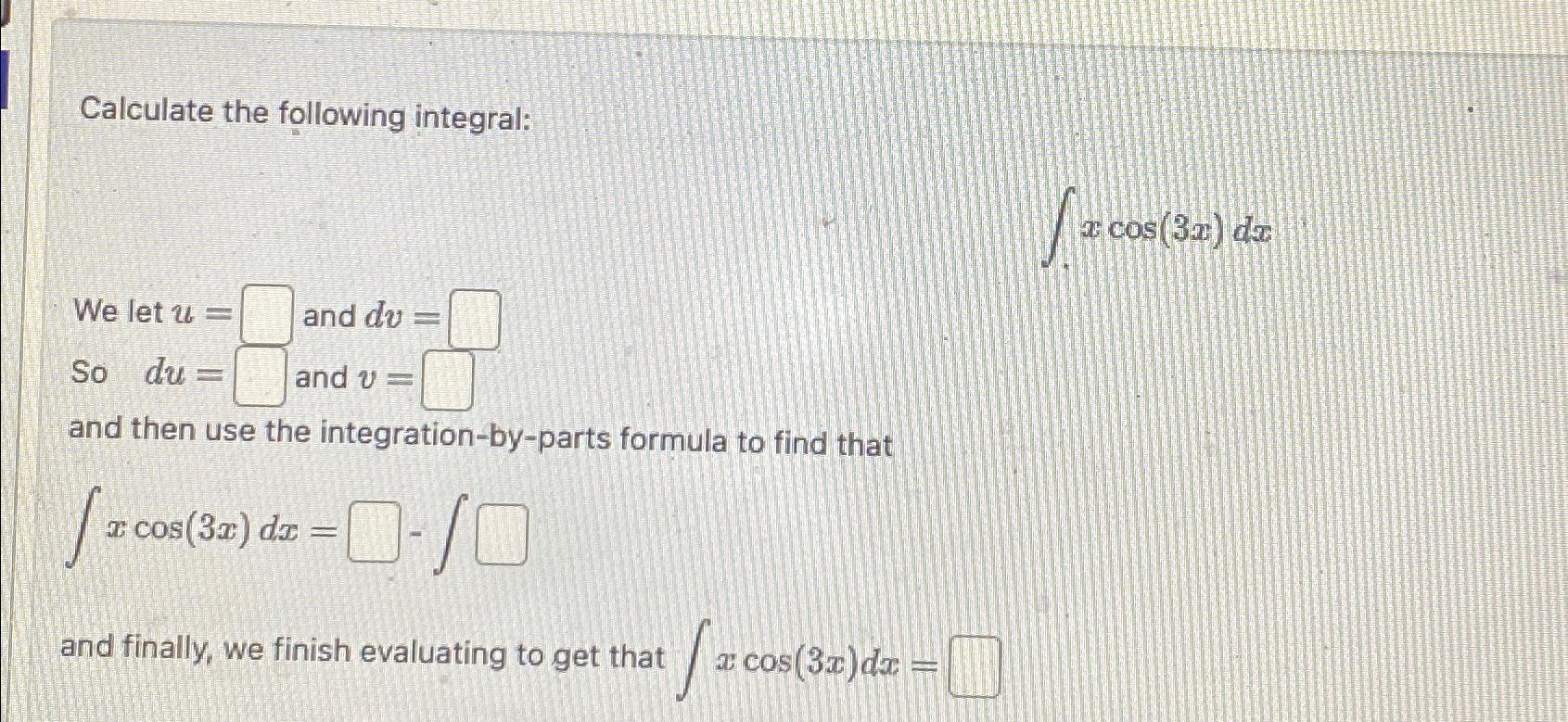 Solved Calculate the following integral:∫﻿﻿xcos(3x)dxWe let | Chegg.com