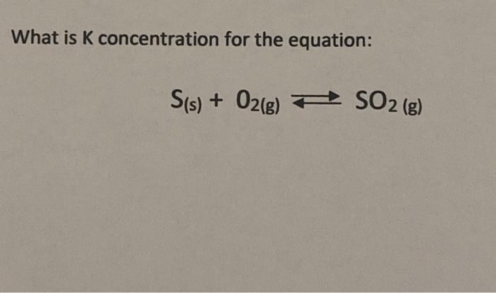 Solved What is K concentration for the equation: S(s) + | Chegg.com