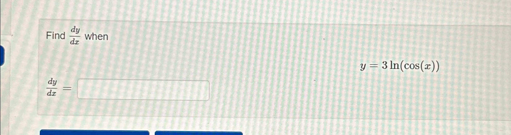 Solved Find dydx ﻿wheny=3ln(cos(x))dydx= | Chegg.com