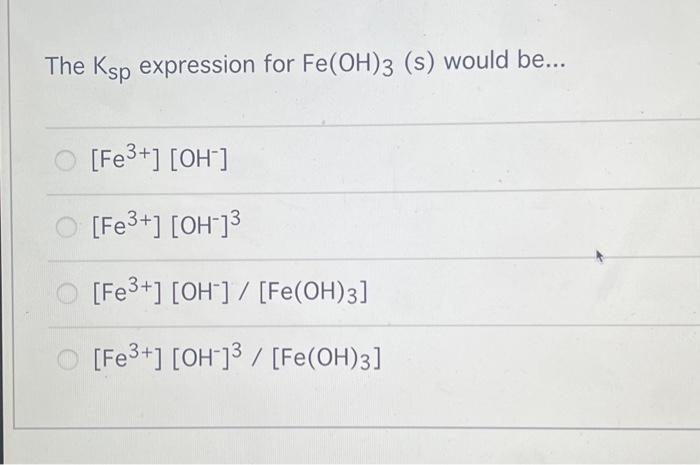 Solved The Ksp expression for Fe(OH)3 (s) would be... | Chegg.com