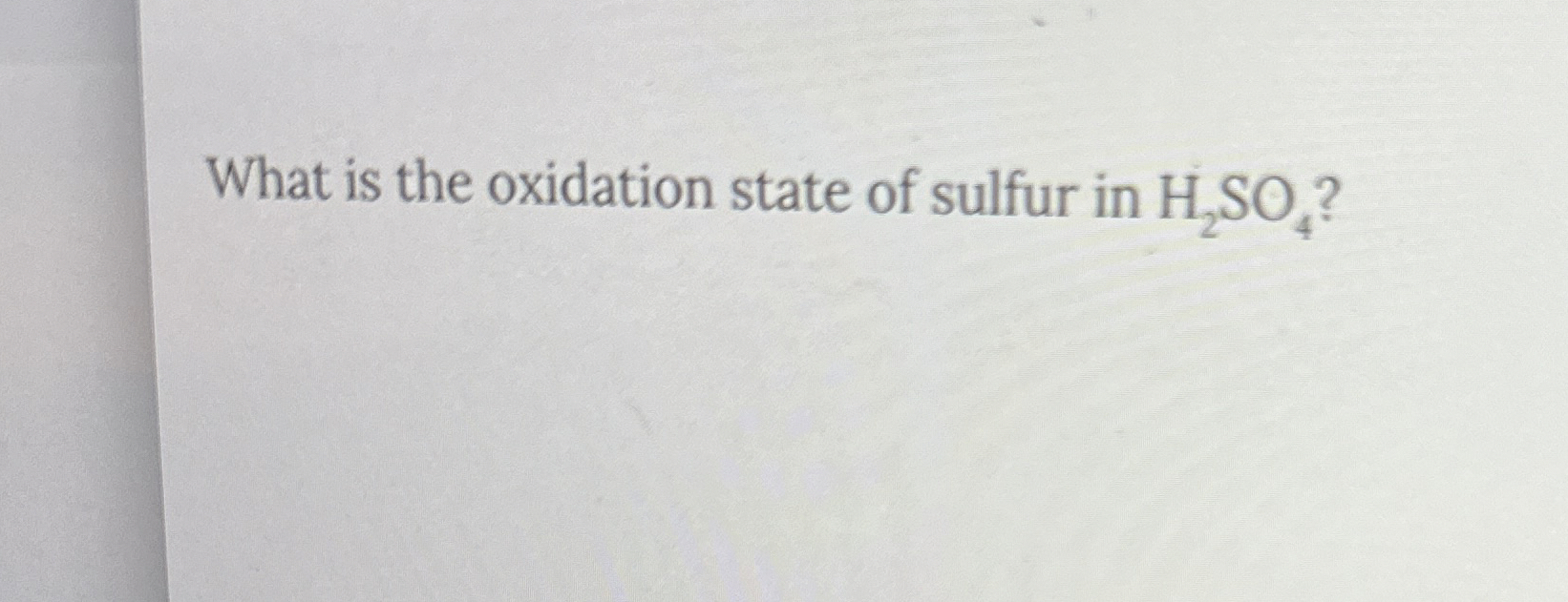 Solved What is the oxidation state of sulfur in H2SO4 ? | Chegg.com