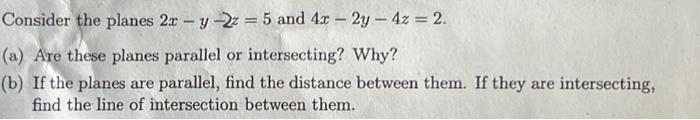 Solved Consider the planes 2x - y -2z = 5 and 4x - 2y - 4z = | Chegg.com