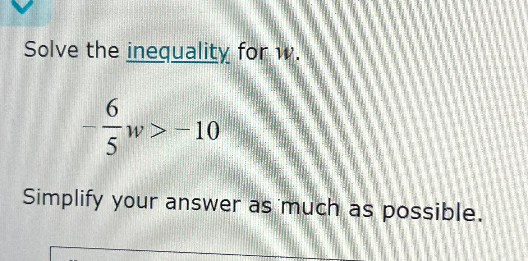Solved Solve the inequality for w.-65w>-10Simplify your | Chegg.com