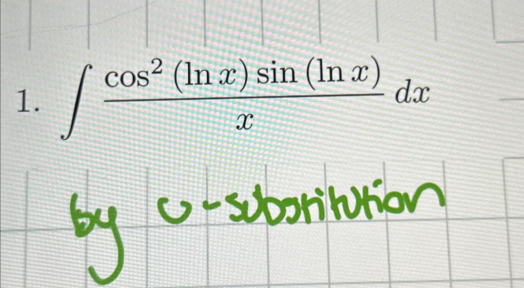 Solved ∫﻿﻿cos2(lnx)sin(lnx)xdx ﻿by u-substition | Chegg.com