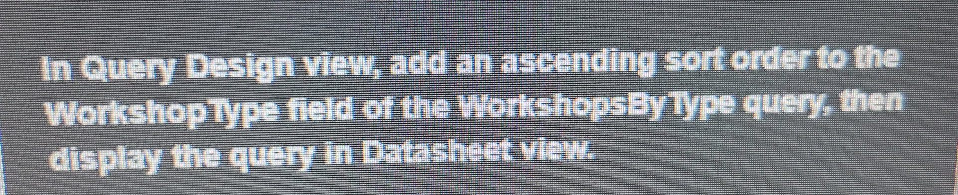Solved In Query Design view, add an aseending sort order to | Chegg.com