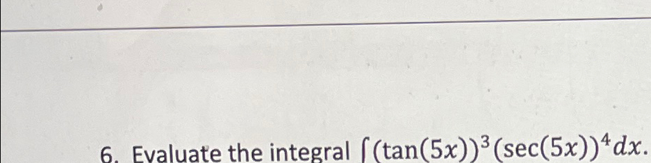 Solved Evaluate the integral ∫﻿﻿(tan(5x))3(sec(5x))4dx | Chegg.com