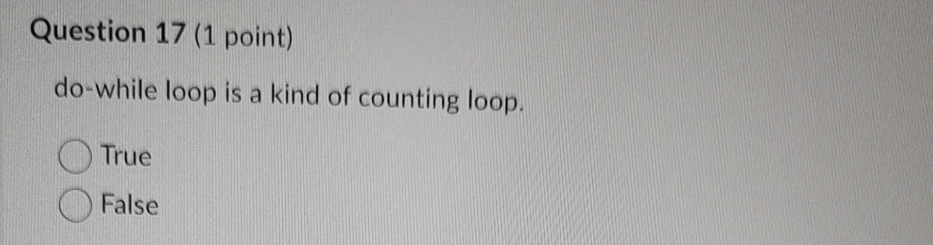 Solved Do While Loop Is A Kind Of Counting Loop True False 4661