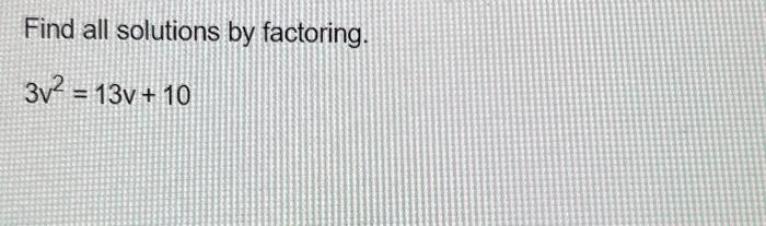 Solved Find all solutions by factoring. 3v2=13v+10 | Chegg.com