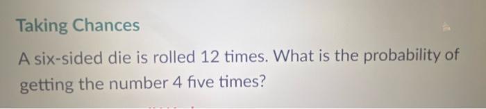 Solved Taking Chances A six-sided die is rolled 12 times. | Chegg.com