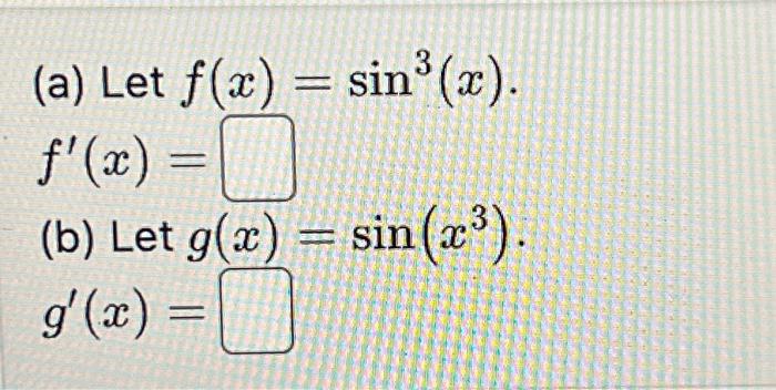 Solved (a) Let f(x)=sin3(x). f′(x)= (b) Let g(x)=sin(x3). | Chegg.com