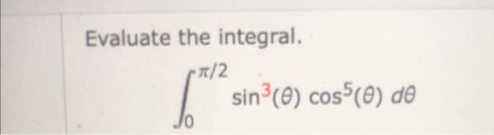 Solved Evaluate the integral. ∫0π/2sin3(θ)cos5(θ)dθ | Chegg.com