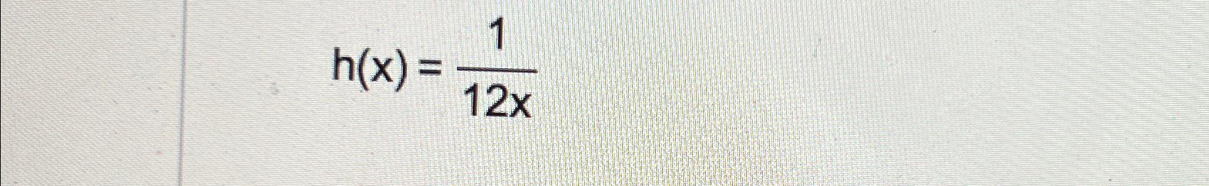 Solved What is the domain of h(x)=112x | Chegg.com