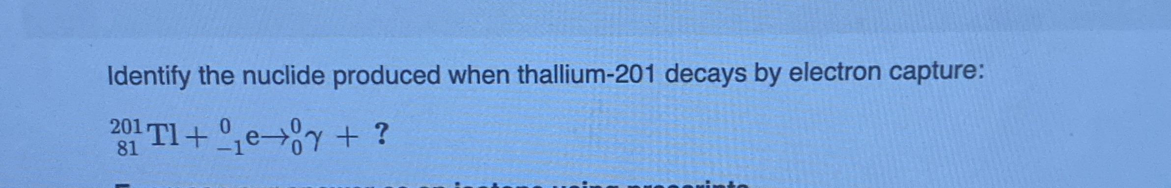 Identify the nuclide produced when thallium-201 | Chegg.com