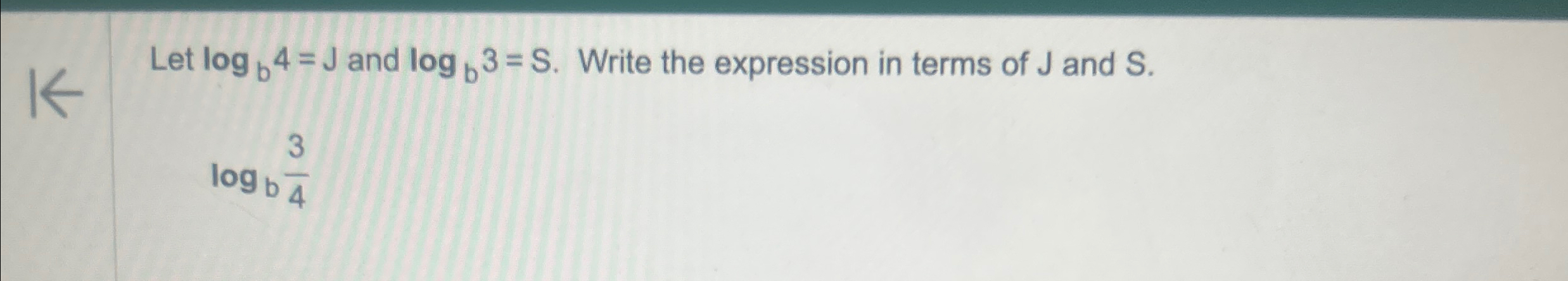 Solved Let logb4=J ﻿and logb3=S. ﻿Write the expression in | Chegg.com