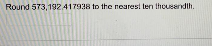 Solved Round 573,192.417938 to the nearest ten thousandth. | Chegg.com