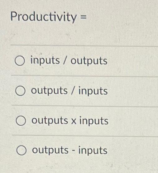 Solved Productivity =inputs / ﻿outputsoutputs / | Chegg.com