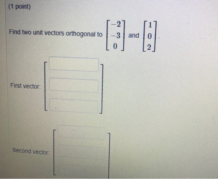 Solved (1 point) Find two unit vectors orthogonal to -2 -3 | Chegg.com