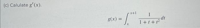 Solved (c) Calulate g′(x). g(x)=∫xx+11+t+t21dt | Chegg.com Solved (c) Calulate g′(x). g(x)=∫xx+11+t+t21dt | Chegg.com