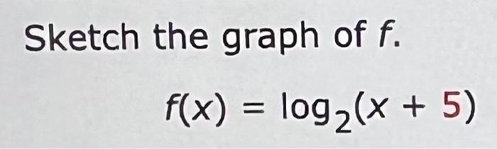 Solved Sketch the graph of f. f(x)=log2(x+5)Use the change | Chegg.com