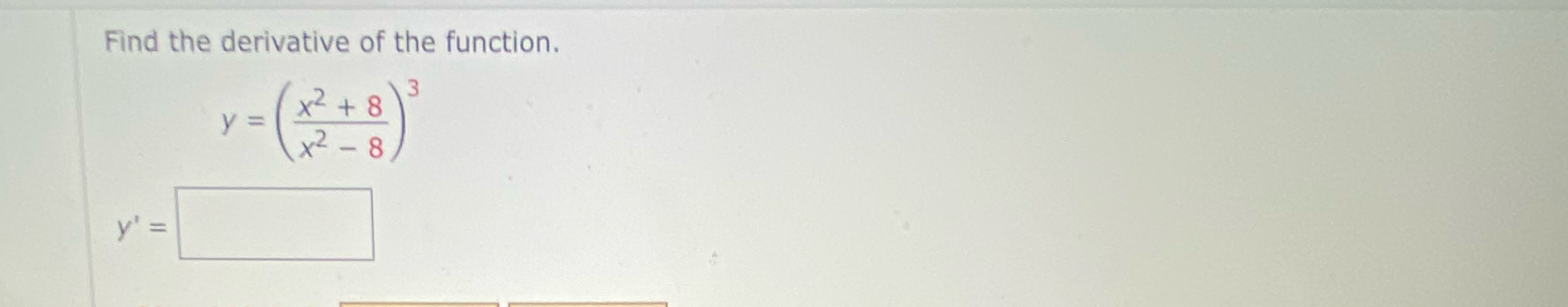 Solved Find the derivative of the function.y=(x2+8x2-8)3y'= | Chegg.com