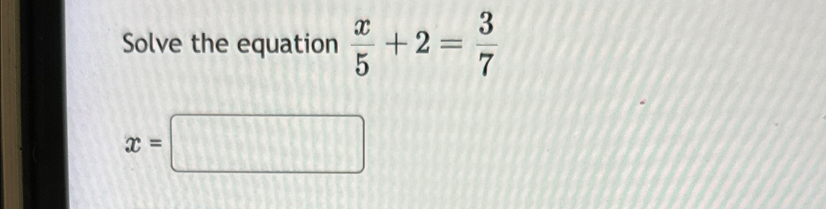 Solved Solve the equation x5+2=37x= | Chegg.com