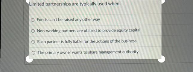 Solved Limited partnerships are typically used when:Funds | Chegg.com