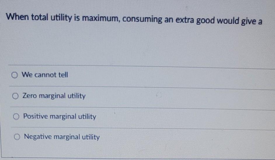 Solved When total utility is maximum, consuming an extra | Chegg.com