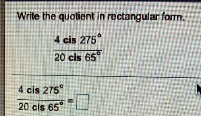 Solved Write the quotient in rectangular form. 4 cis 275° | Chegg.com