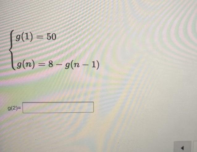 Solved g(1) = 50 = (g(n) = 8 – g(n − 1) - g(2)= | Chegg.com